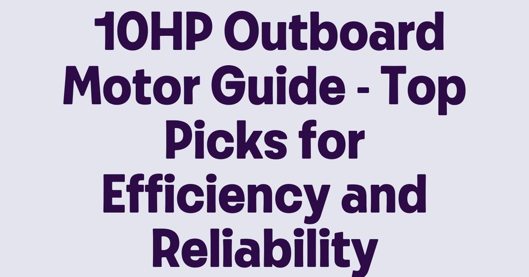 10HP Outboard Motor Guide - Top Picks for Efficiency and Reliability