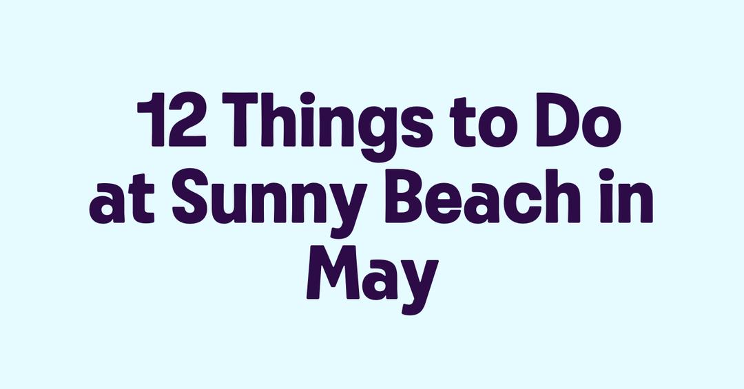 12 Things to Do at Sunny Beach in May