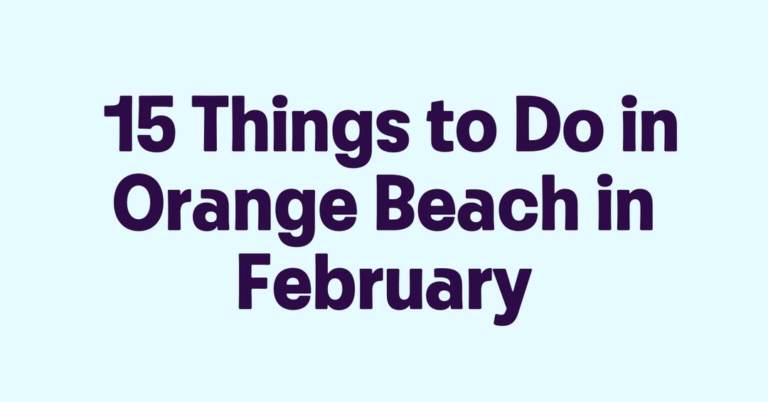 15 Things to Do in Orange Beach in February