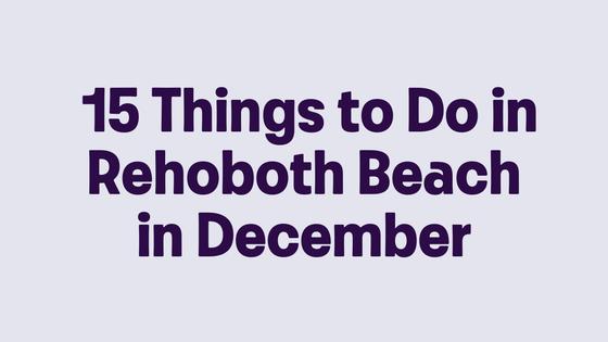 15 Things to Do in Rehoboth Beach in December