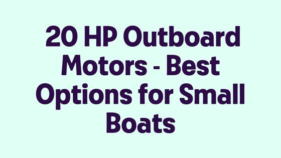 20 HP Outboard Motors - Best Options for Small Boats
