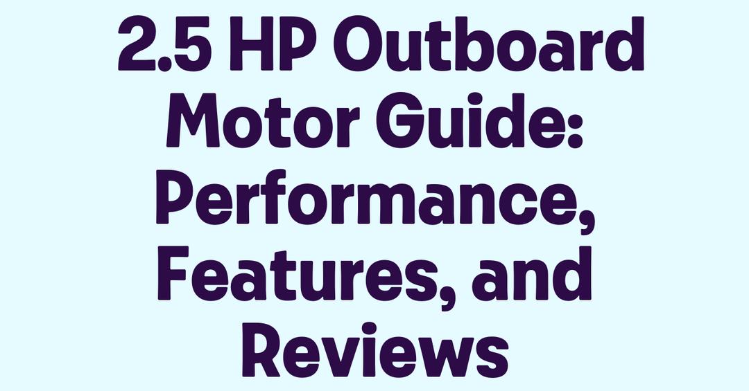 2.5 HP Outboard Motor Guide: Performance, Features, and Reviews