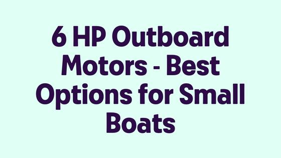 6 HP Outboard Motors - Best Options for Small Boats