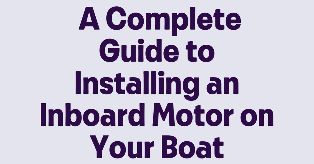 A Complete Guide to Installing an Inboard Motor on Your Boat
