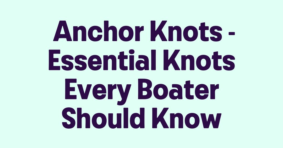 Anchor Knots - Essential Knots Every Boater Should Know