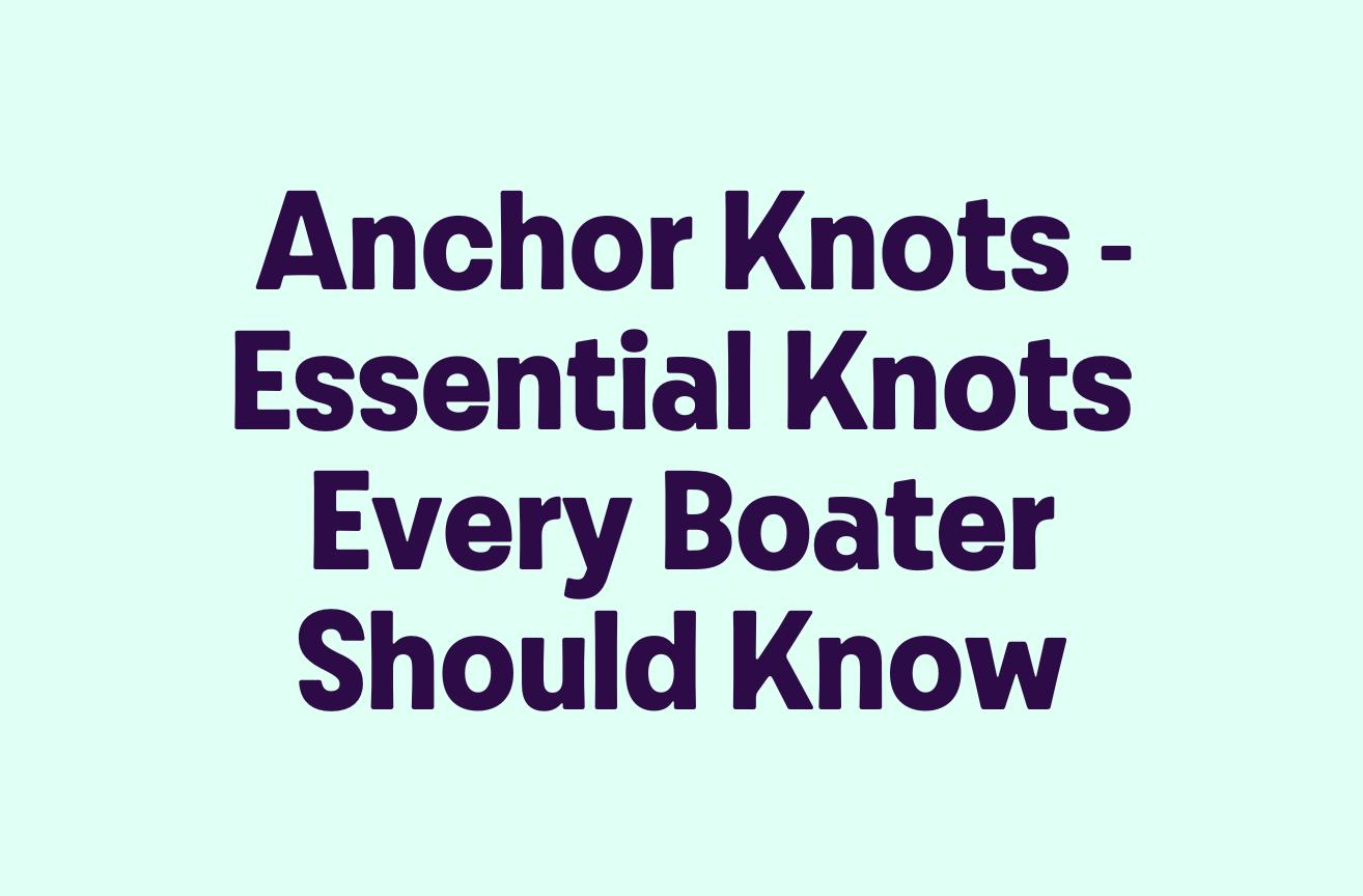 Anchor Knots - Essential Knots Every Boater Should Know