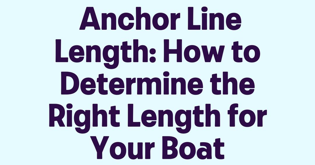 Anchor Line Length: How to Determine the Right Length for Your Boat