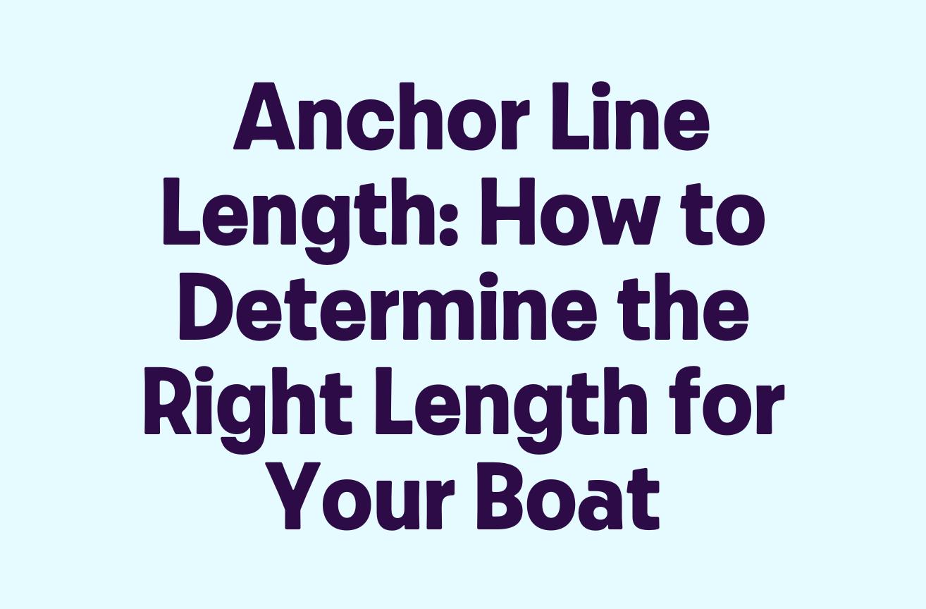 Anchor Line Length: How to Determine the Right Length for Your Boat