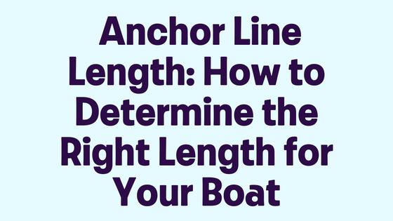 Anchor Line Length: How to Determine the Right Length for Your Boat