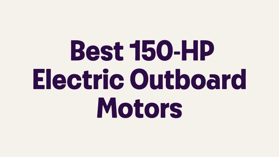 Best 150-HP Electric Outboard Motors