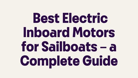 Best Electric Inboard Motors for Sailboats – a Complete Guide