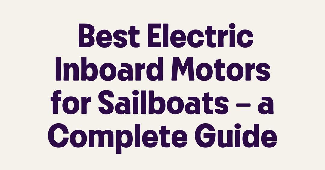 Best Electric Inboard Motors for Sailboats – a Complete Guide