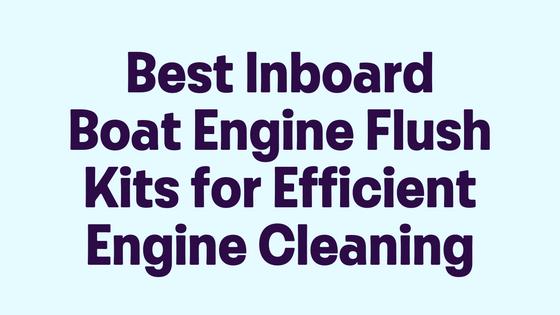 Best Inboard Boat Engine Flush Kits for Efficient Engine Cleaning