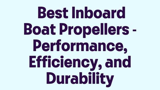 Best Inboard Boat Propellers - Performance, Efficiency, and Durability