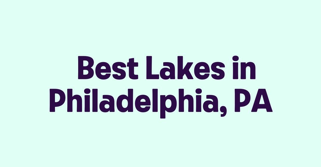 Best Lakes in Philadelphia, PA