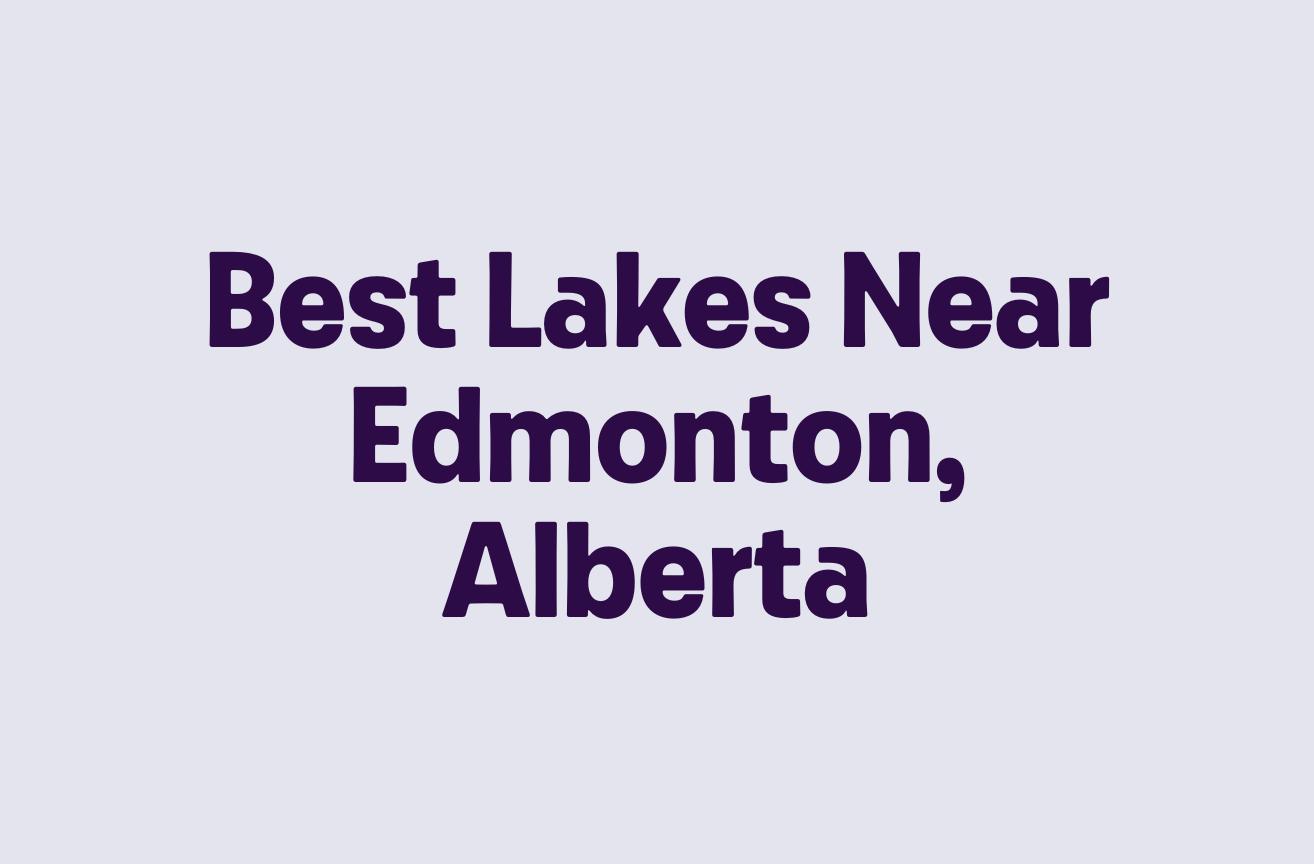Best Lakes Near Edmonton, Alberta
