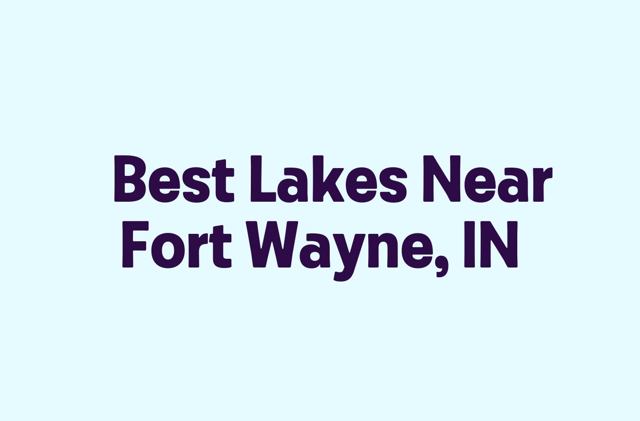 Best Lakes Near Fort Wayne, IN