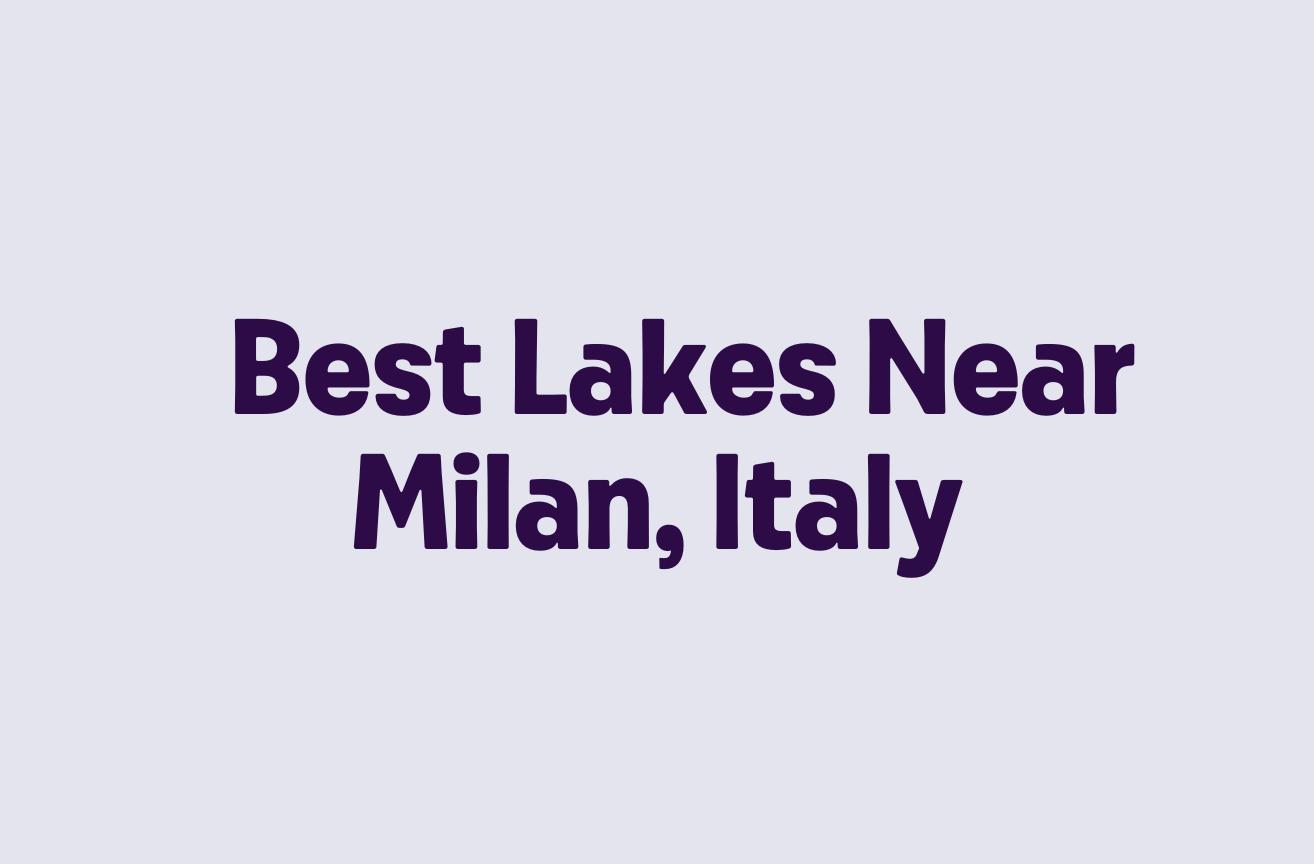 Best Lakes Near Milan, Italy