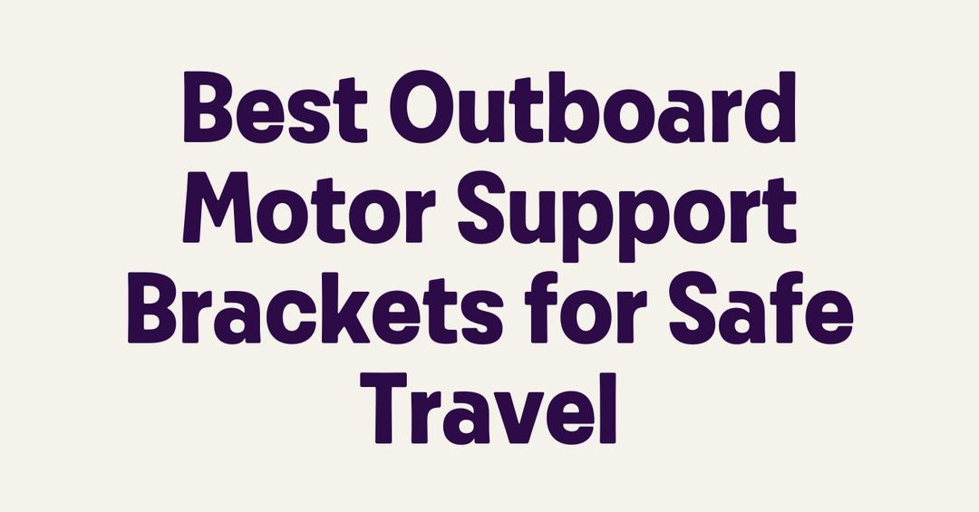 Best Outboard Motor Support Brackets for Safe Travel