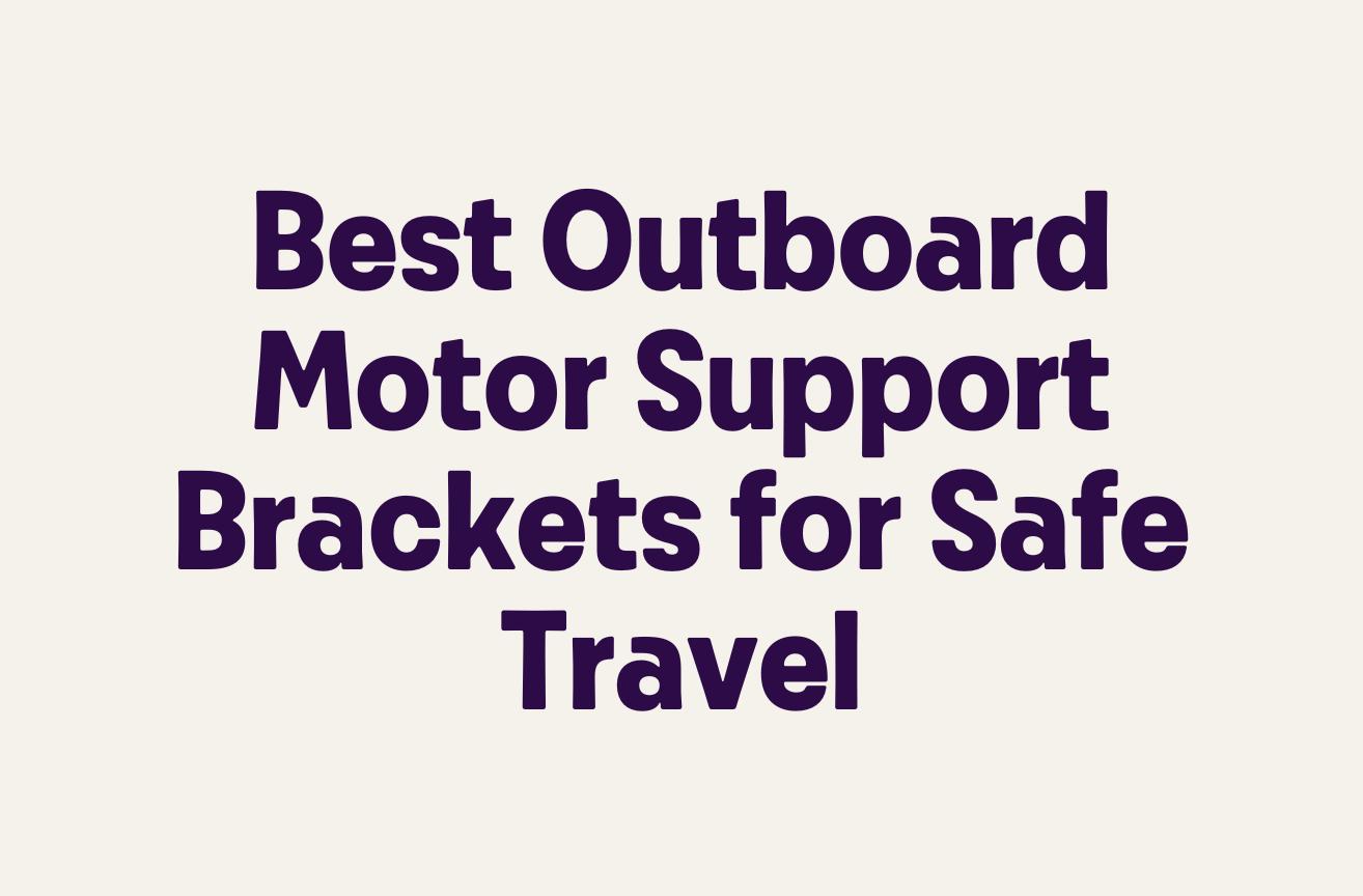 Best Outboard Motor Support Brackets for Safe Travel