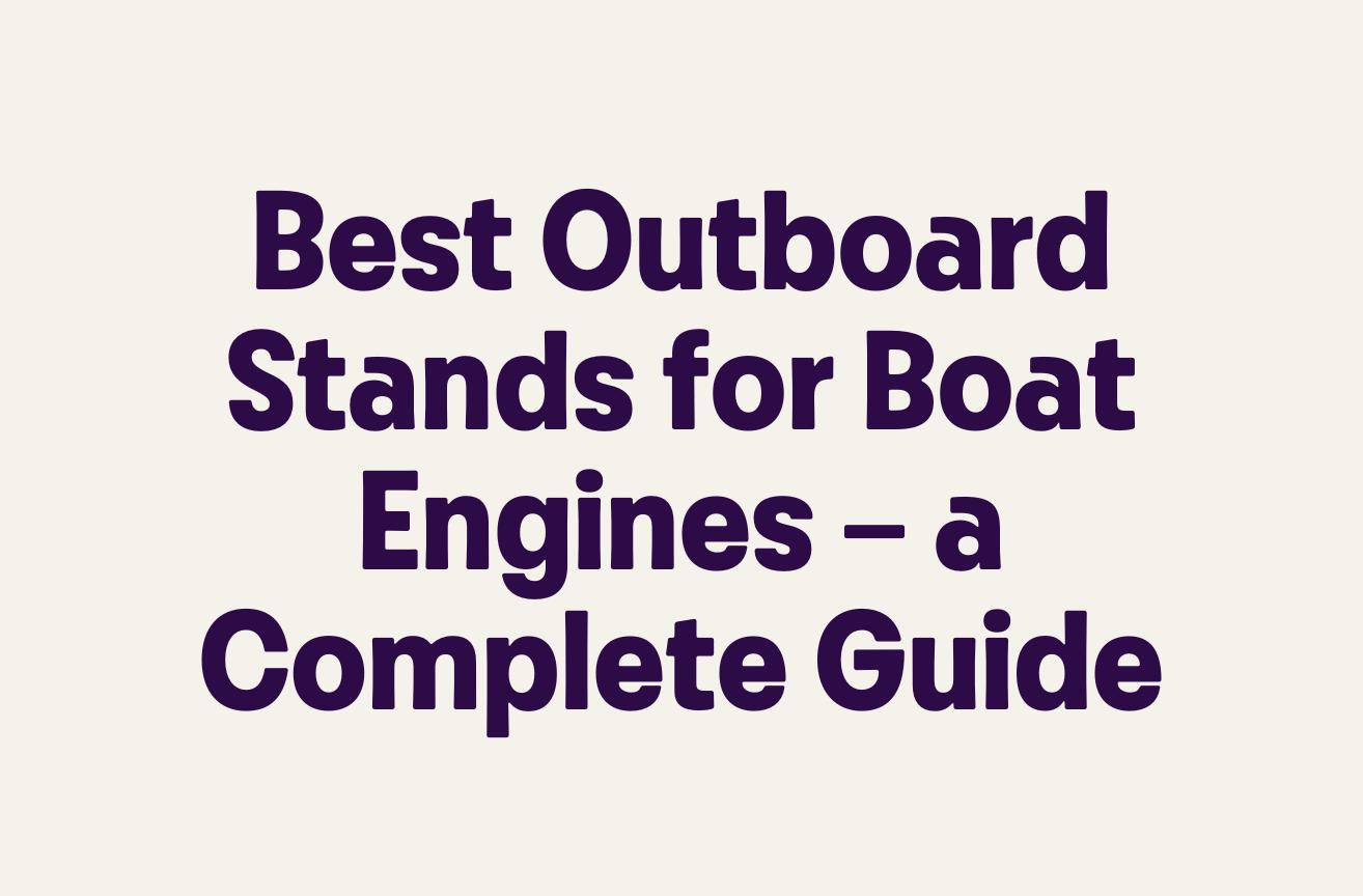 Best Outboard Stands for Boat Engines – a Complete Guide