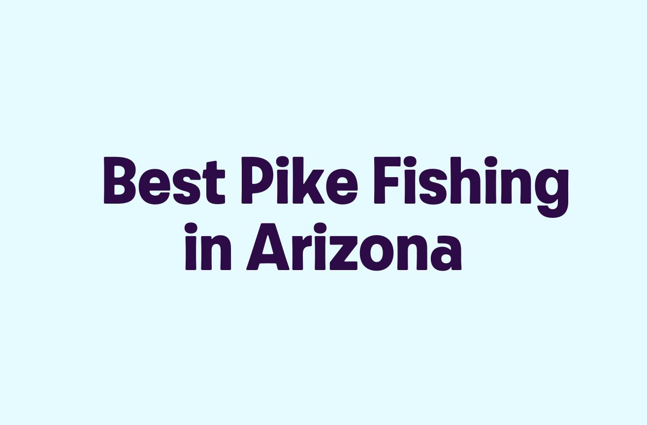 Best Pike Fishing in Arizona
