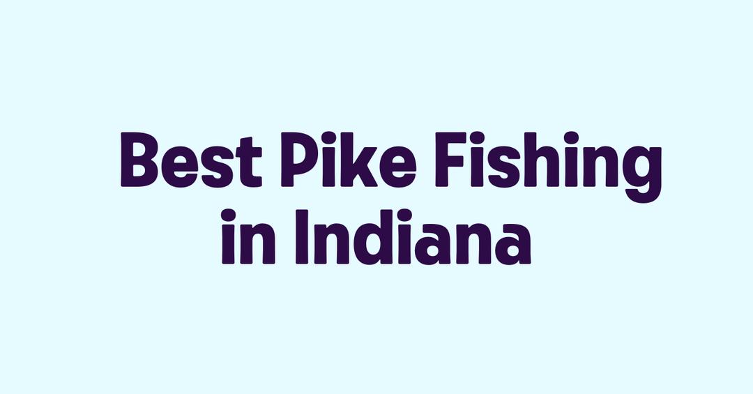 Best Pike Fishing in Indiana