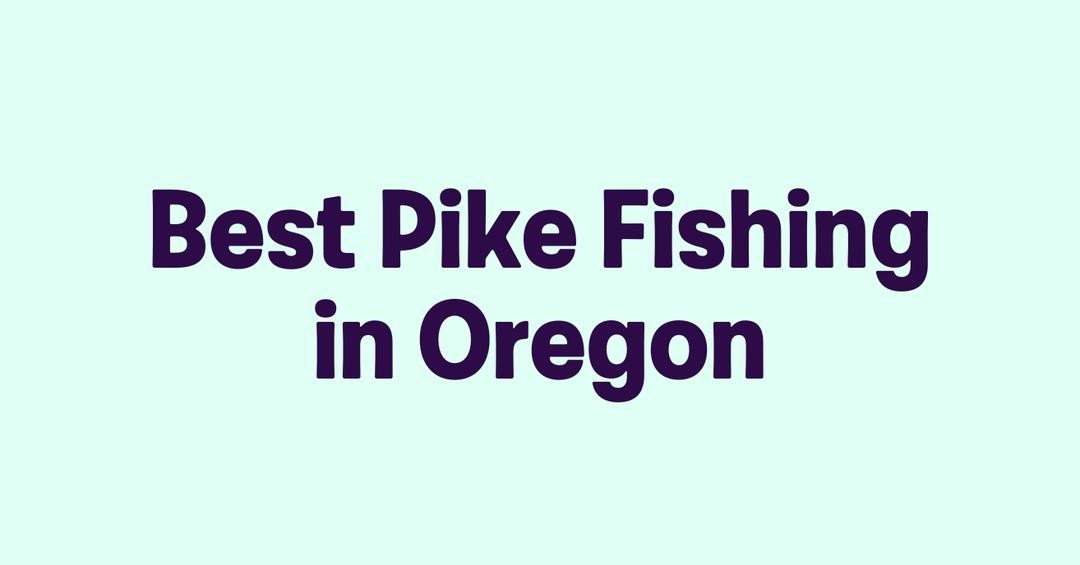 Best Pike Fishing in Oregon