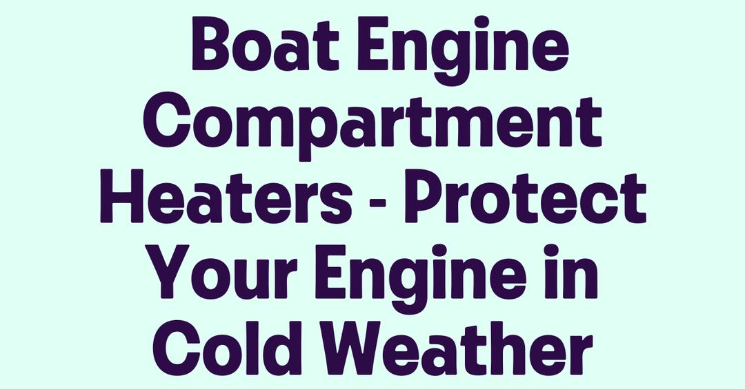 Boat Engine Compartment Heaters - Protect Your Engine in Cold Weather
