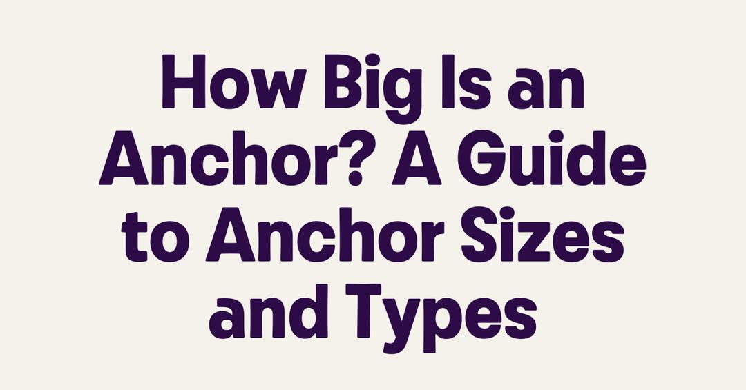 How Big Is an Anchor? A Guide to Anchor Sizes and Types