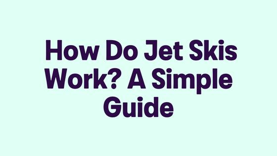 How Do Jet Skis Work? A Simple Guide