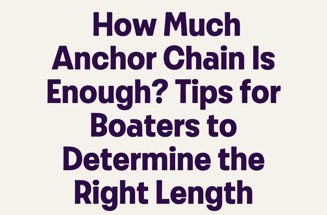 How Much Anchor Chain Is Enough? Tips for Boaters to Determine the ...