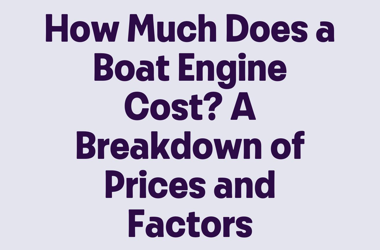 How Much Does a Boat Engine Cost? A Breakdown of Prices and Factors