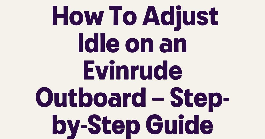How To Adjust Idle on an Evinrude Outboard – Step-by-Step Guide