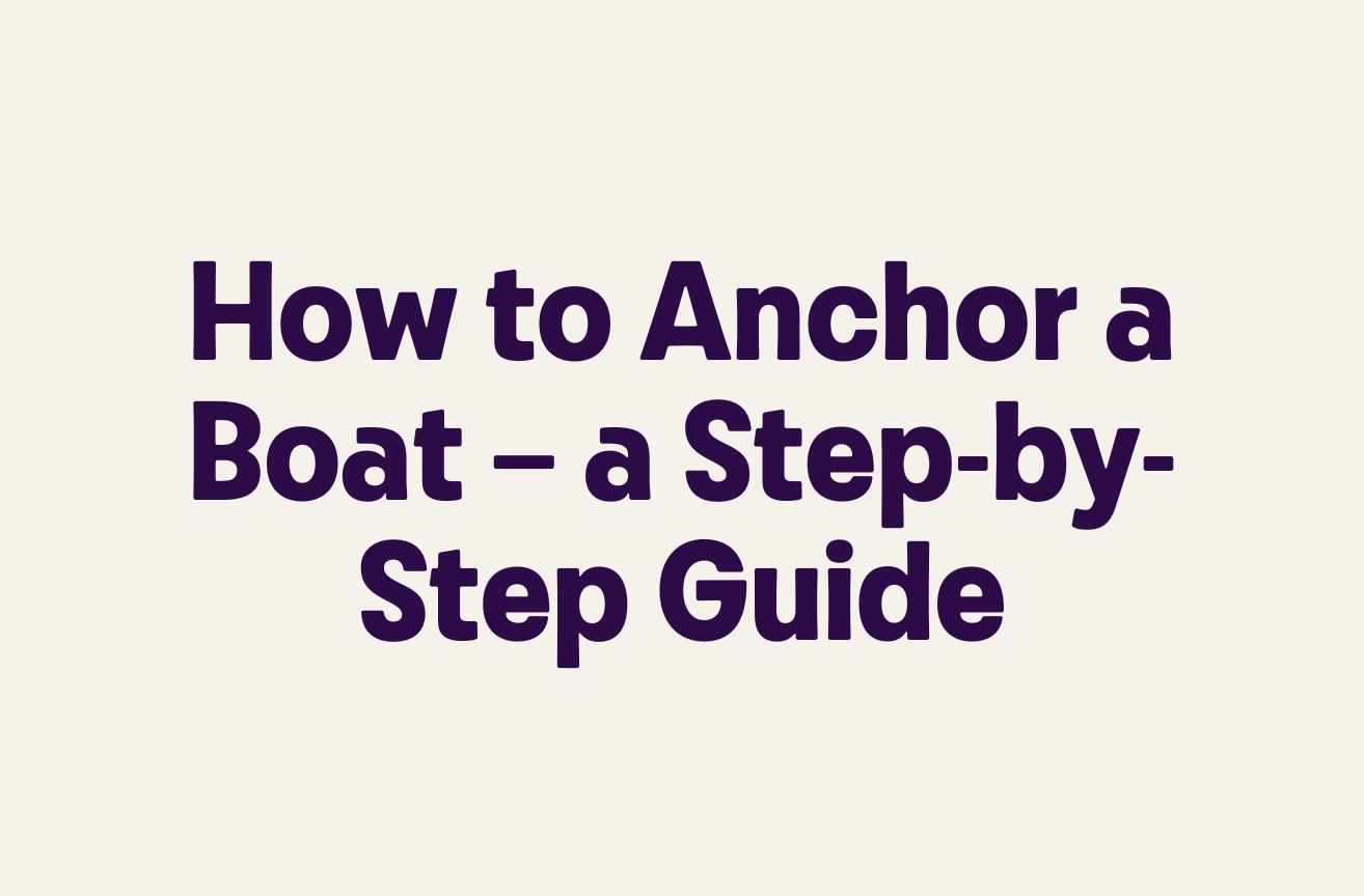 How to Anchor a Boat – a Step-by-Step Guide