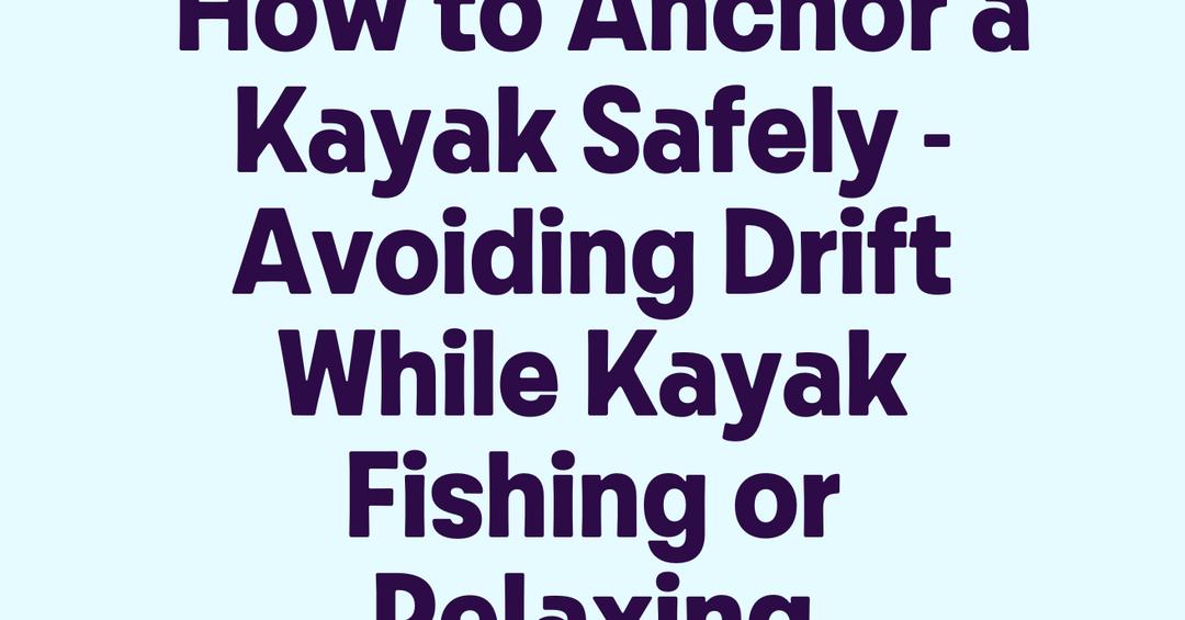 How to Anchor a Kayak Safely - Avoiding Drift While Kayak Fishing or ...