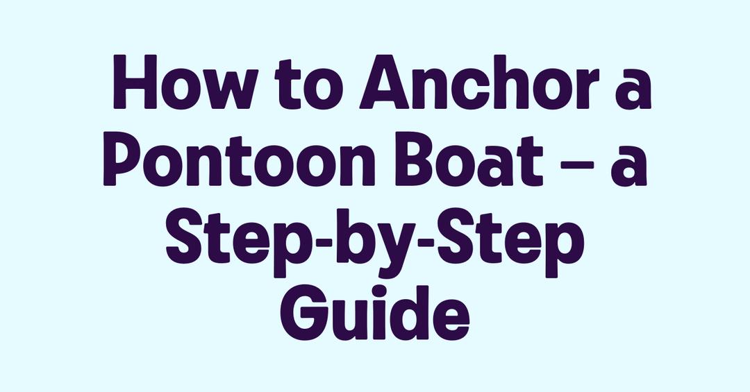 How to Anchor a Pontoon Boat – a Step-by-Step Guide
