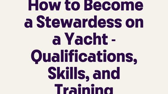 How to Become a Stewardess on a Yacht - Qualifications, Skills, and ...