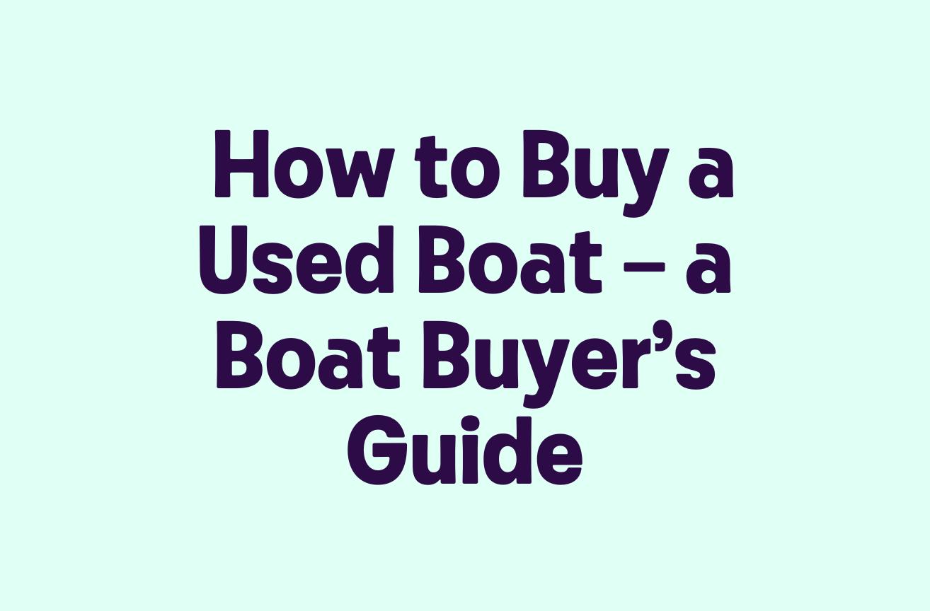 How to Buy a Used Boat – a Boat Buyer’s Guide