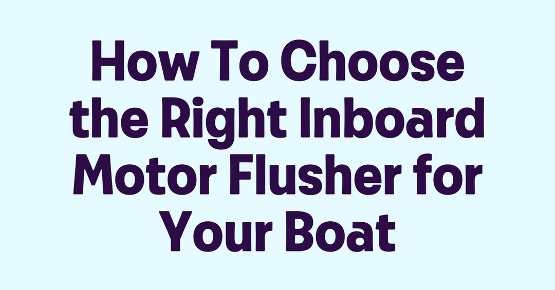 How To Choose the Right Inboard Motor Flusher for Your Boat