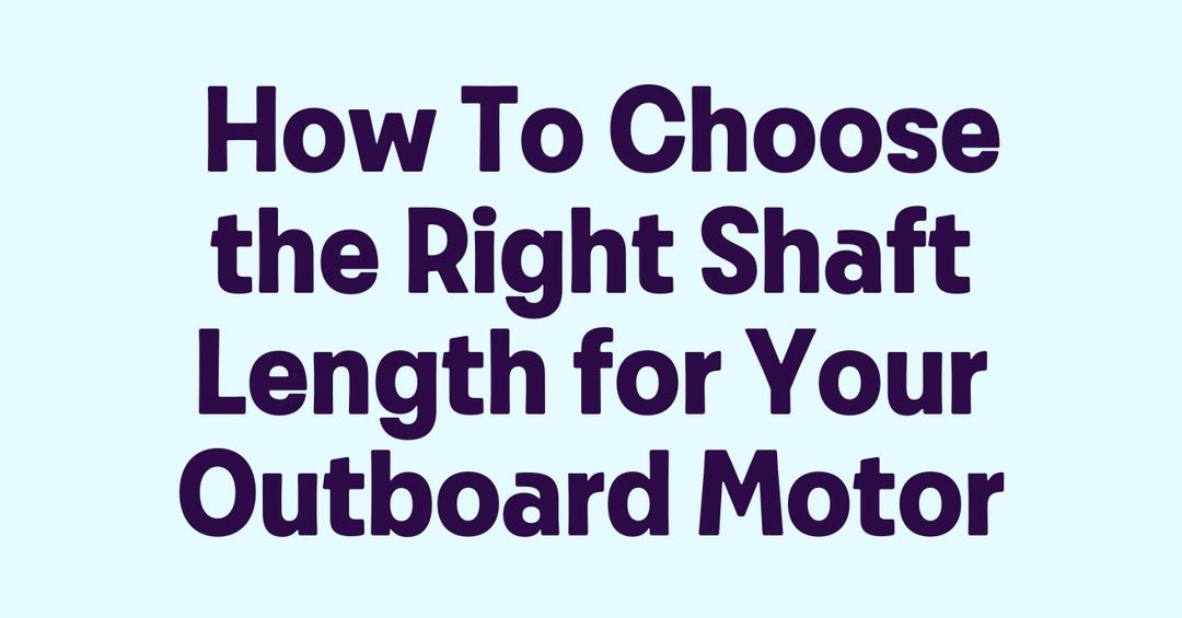 How To Choose the Right Shaft Length for Your Outboard Motor