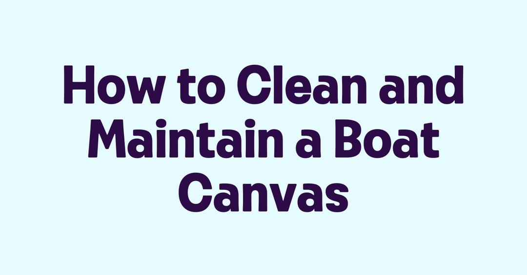 How to Clean and Maintain a Boat Canvas