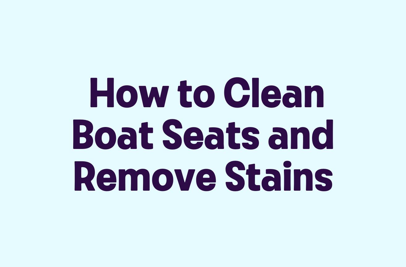 How to Clean Boat Seats and Remove Stains