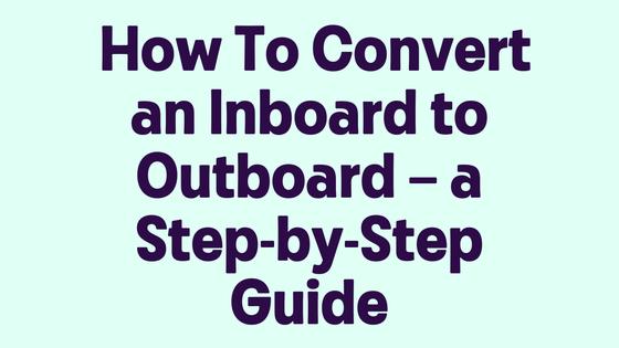 How To Convert an Inboard to Outboard – a Step-by-Step Guide