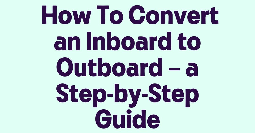 How To Convert an Inboard to Outboard – a Step-by-Step Guide