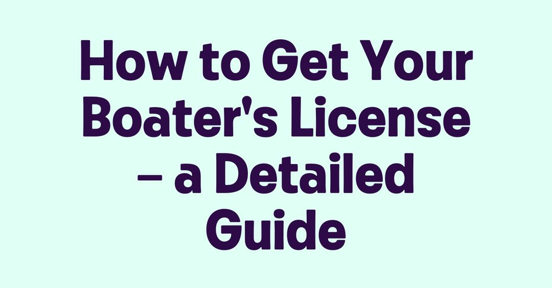 How to Get Your Boater's License – a Detailed Guide