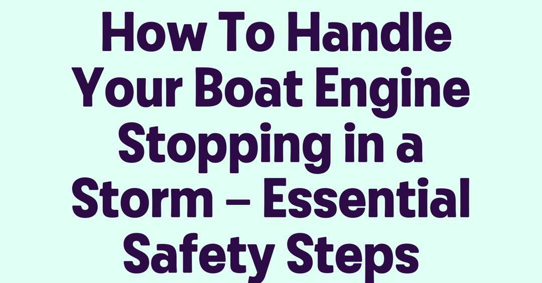 How To Handle Your Boat Engine Stopping in a Storm – Essential Safety Steps