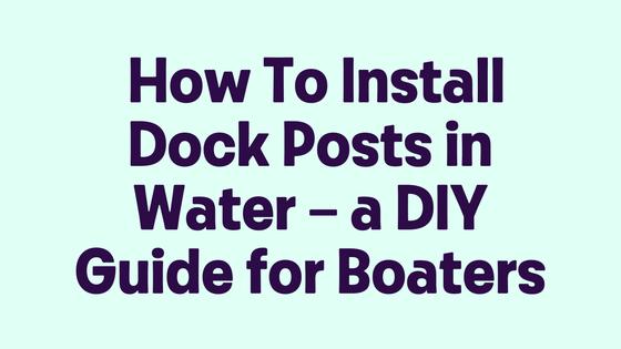 How To Install Dock Posts in Water – a DIY Guide for Boaters