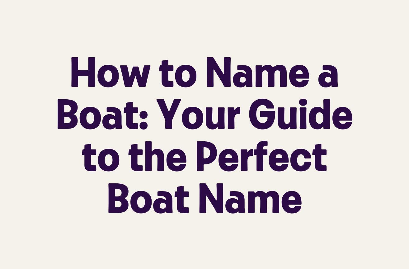 How to Name a Boat: Your Guide to the Perfect Boat Name