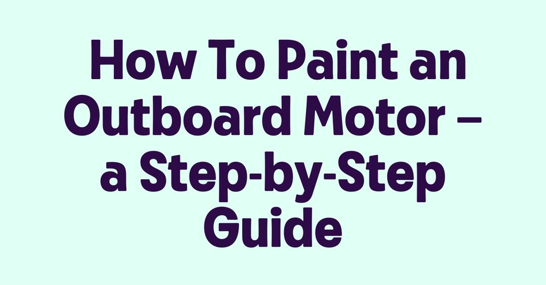 How To Paint an Outboard Motor – a Step-by-Step Guide